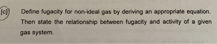 [c] Define fugacity for non-ideal gas by deriving an | Chegg.com