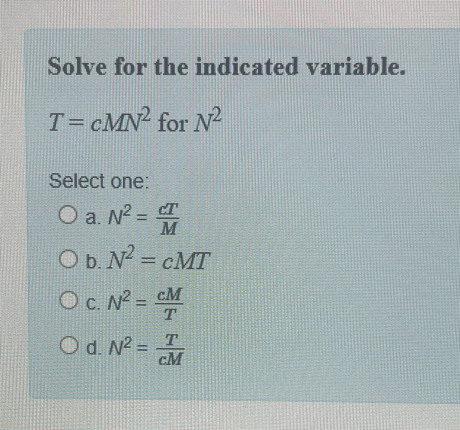 Solved Solve for the indicated variable.T=cMN2 ﻿for N2Select | Chegg.com
