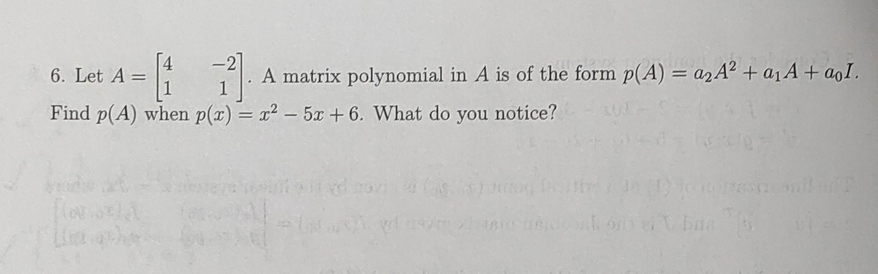 Solved 6. Let A=[41−21]. A matrix polynomial in A is of the | Chegg.com