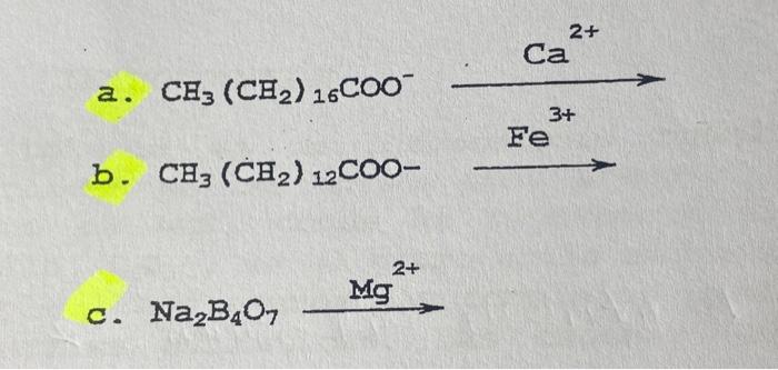 Solved a. CH3(CH2)16COO−Fe3+Ca2+ c. Na2 B4O7 Mg2+ | Chegg.com