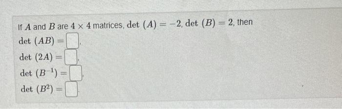 Solved If A and B are 4×4 matrices, det(A)=−2,det(B)=2, then | Chegg.com