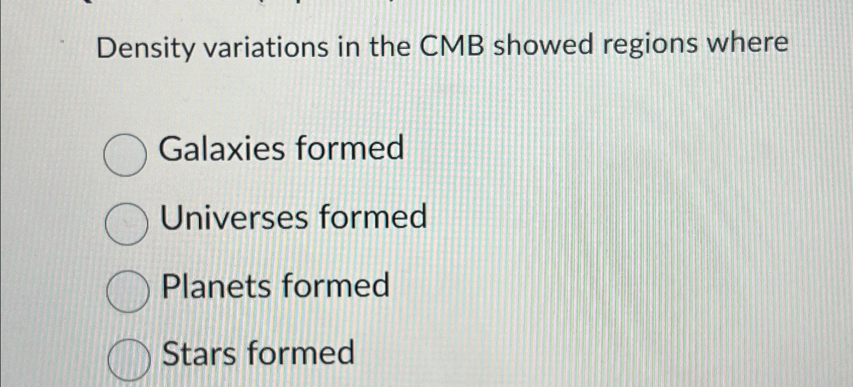 Solved Density variations in the CMB showed regions | Chegg.com