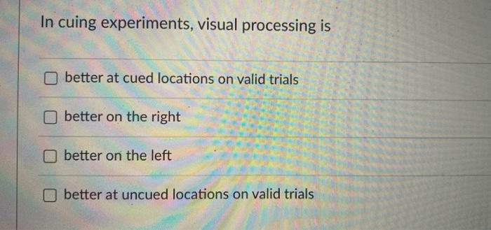 Solved In cuing experiments, visual processing is better at | Chegg.com