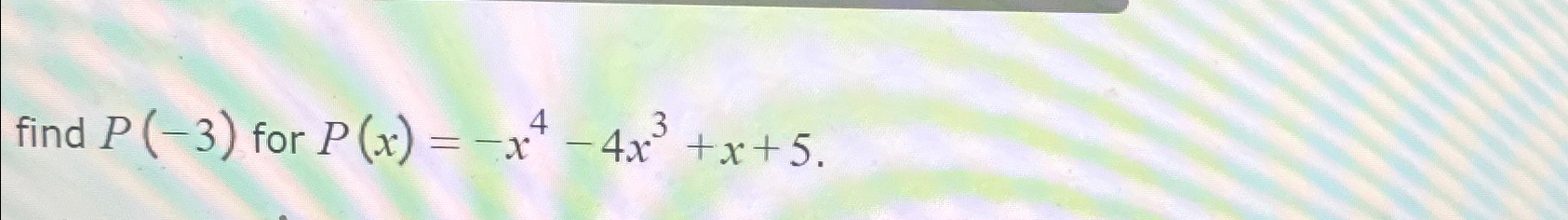 Solved find P(-3) ﻿for P(x)=-x4-4x3+x+5 | Chegg.com