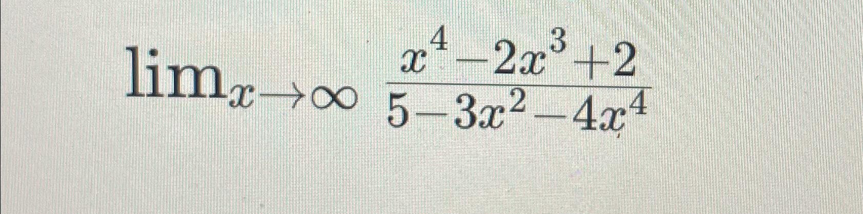 Solved limx→∞x4-2x3+25-3x2-4x4 | Chegg.com