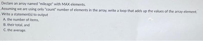 Solved Declare an array named "mileage" with MAX elements. | Chegg.com