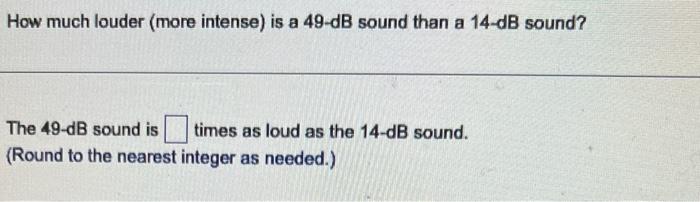 Solved How much louder (more intense) is a 49−dB sound than | Chegg.com