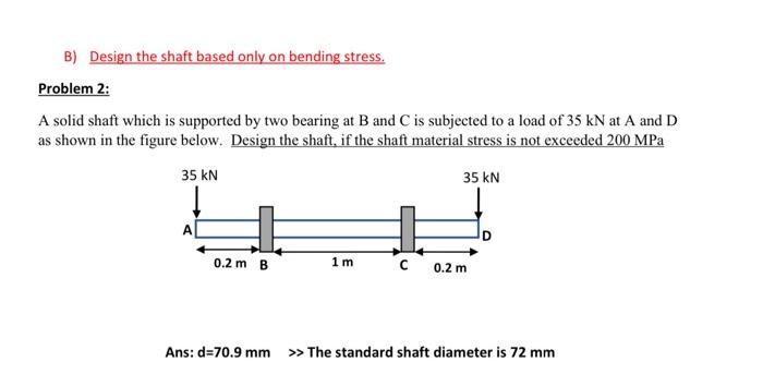 Solved B) Design the shaft based only on bending stress. | Chegg.com