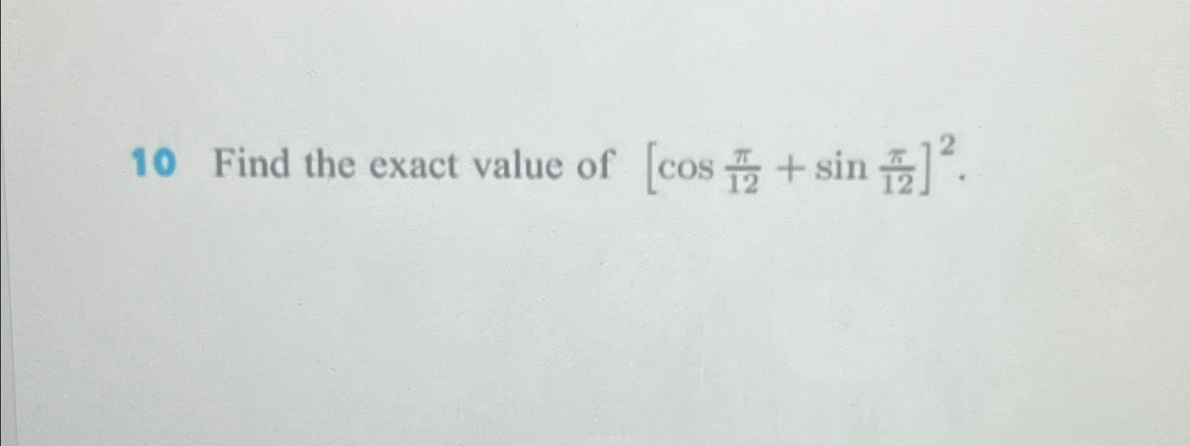Solved 10 ﻿Find the exact value of [cos(π12)+sin(π12)]2. | Chegg.com