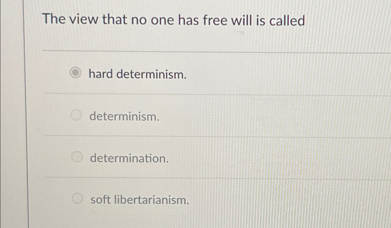 Solved The view that no one has free will is calledhard | Chegg.com