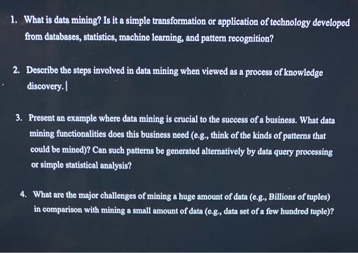 Solved 1. What is data mining? Is it a simple transformation | Chegg.com