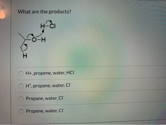 Solved What are the products? н-сі O-H O H+, propene, water, | Chegg.com
