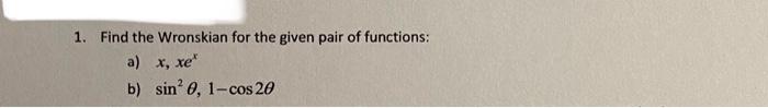 Solved 1. Find the Wronskian for the given pair of | Chegg.com