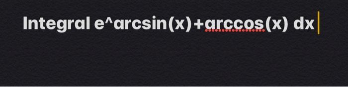 Solved Integral e^arcsin(x)+arccos(x) dx| | Chegg.com