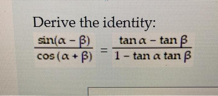 Solved Derive the identity: sin(a - b) tan a - tan ß cos (a | Chegg.com