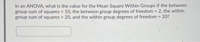 Solved In an ANOVA, what is the value for the Mean Square | Chegg.com