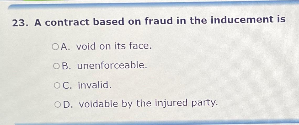 Solved A contract based on fraud in the inducement isA. | Chegg.com