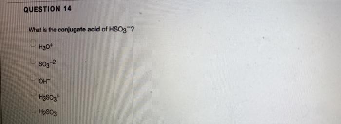 Solved QUESTION 14 What is the conjugate acid of HSO3? H3O+ | Chegg.com