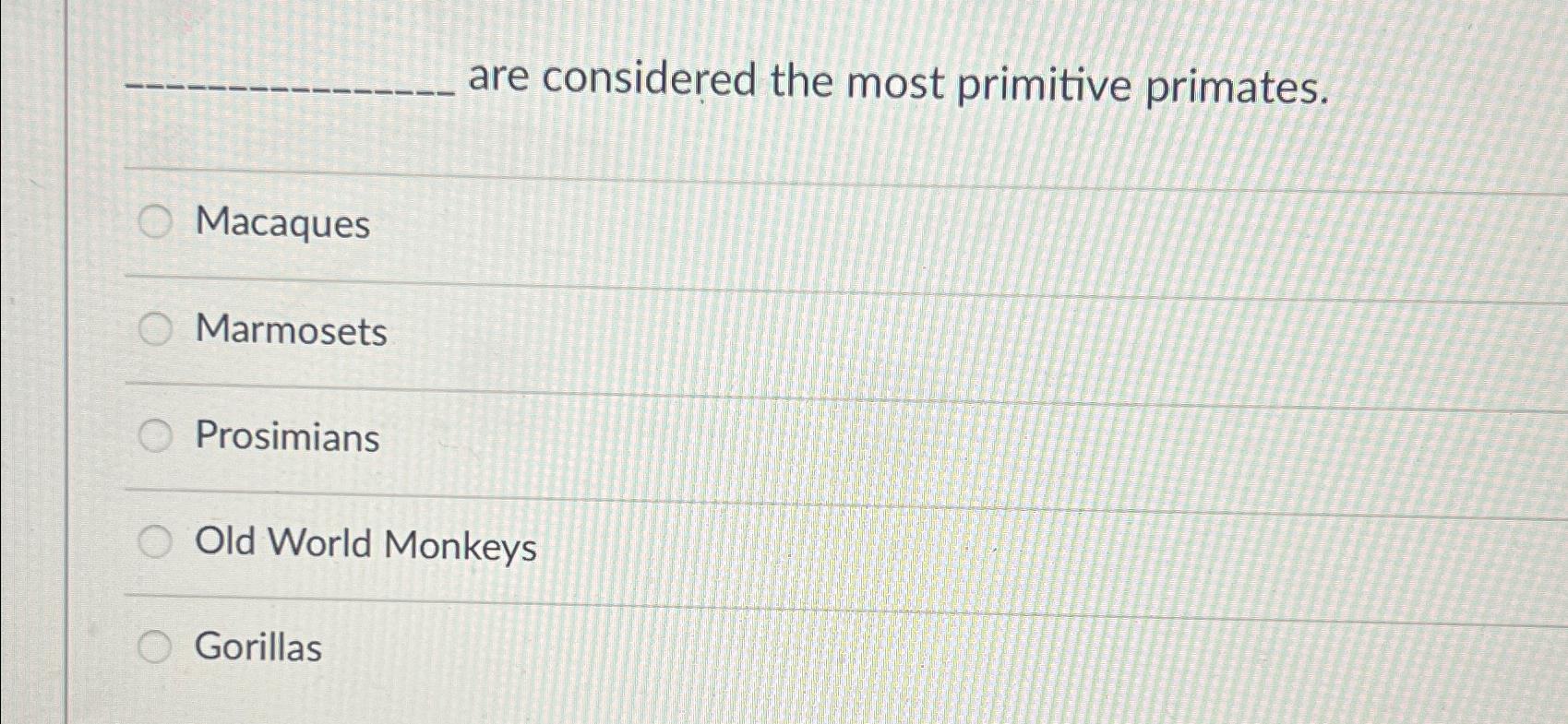 Solved are considered the most primitive | Chegg.com