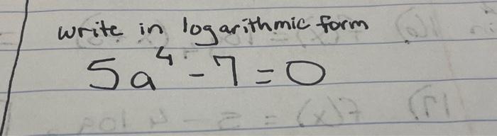Solved Write in logarithmic form 5a4−7=0 | Chegg.com