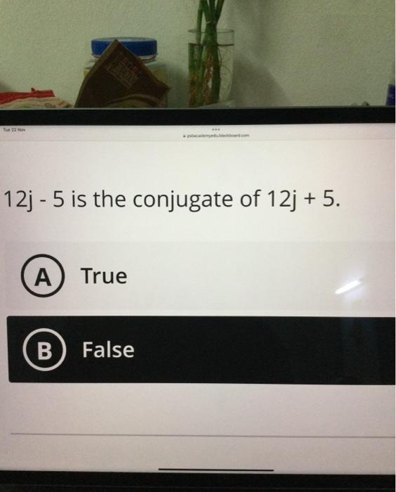 Solved 12j−5 is the conjugate of 12j+5 True | Chegg.com