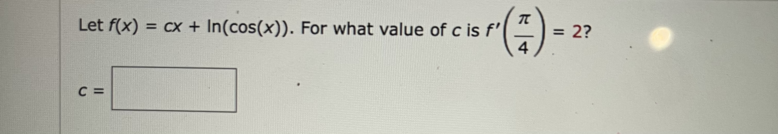 Solved Let f(x)=cx+ln(cos(x)). ﻿For what value of c ﻿is | Chegg.com