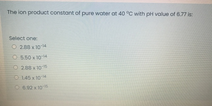 Solved The ion product constant of pure water at 40 °C with | Chegg.com