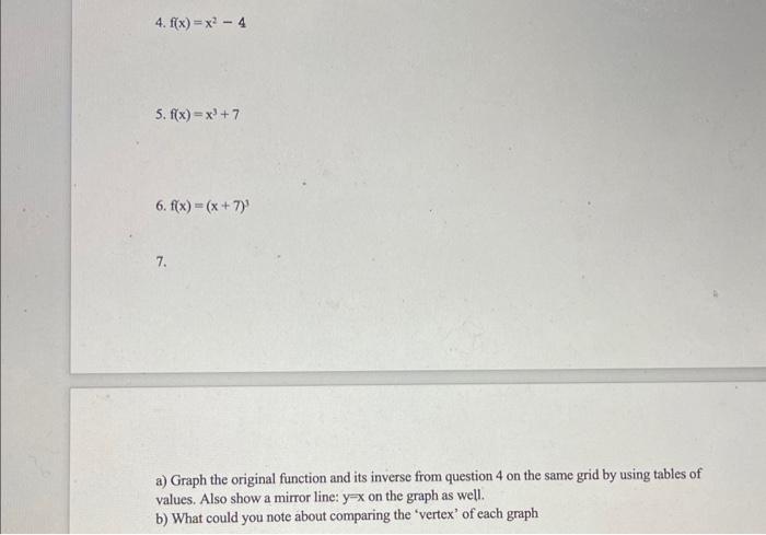 Solved 4. f(x)=x2−4 5. f(x)=x3+7 6. f(x)=(x+7)3 7. a) Graph | Chegg.com Solved 4. f(x)=x2−4 5. f(x)=x3+7 6. f(x)=(x+7)3 7. a) Graph | Chegg.com