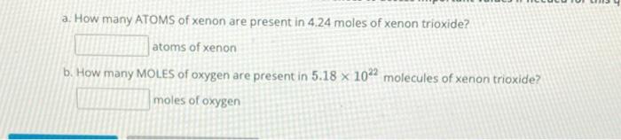 a. How many ATOMS of xenon are present in 4.24 moles | Chegg.com
