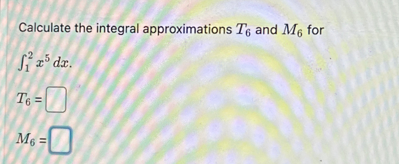 Solved Calculate the integral approximations T6 ﻿and M6 | Chegg.com