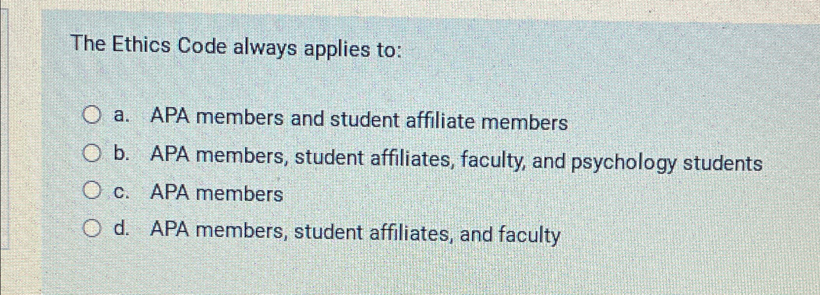 Solved The Ethics Code always applies to:a. ﻿APA members and | Chegg.com