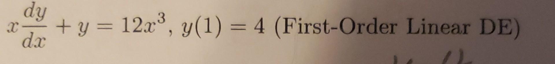 Solved xdxdy+y=12x3,y(1)=4( First-Order Linear DE ) | Chegg.com