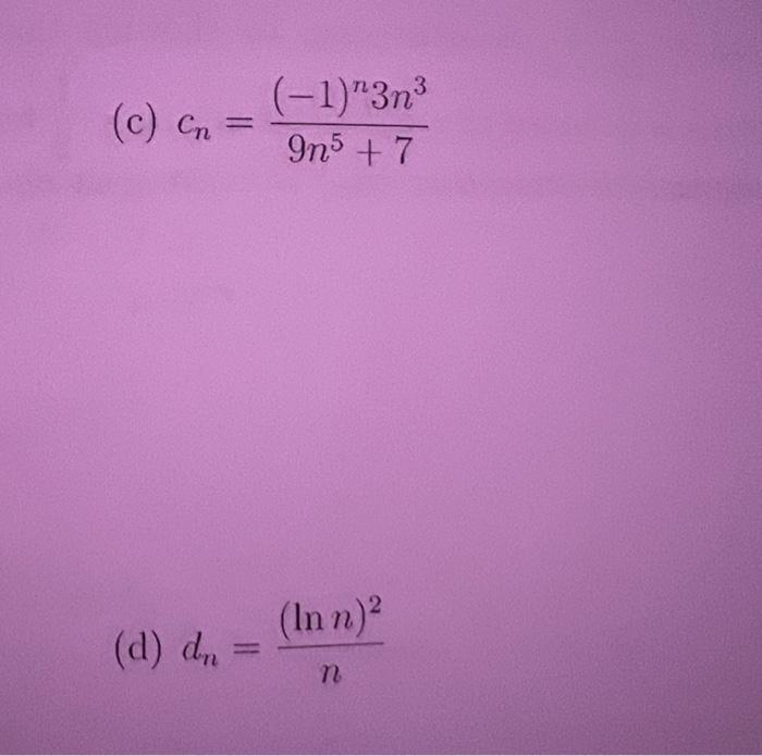 Solved (c) cn=9n5+7(−1)n3n3 (d) dn=n(lnn)2 | Chegg.com