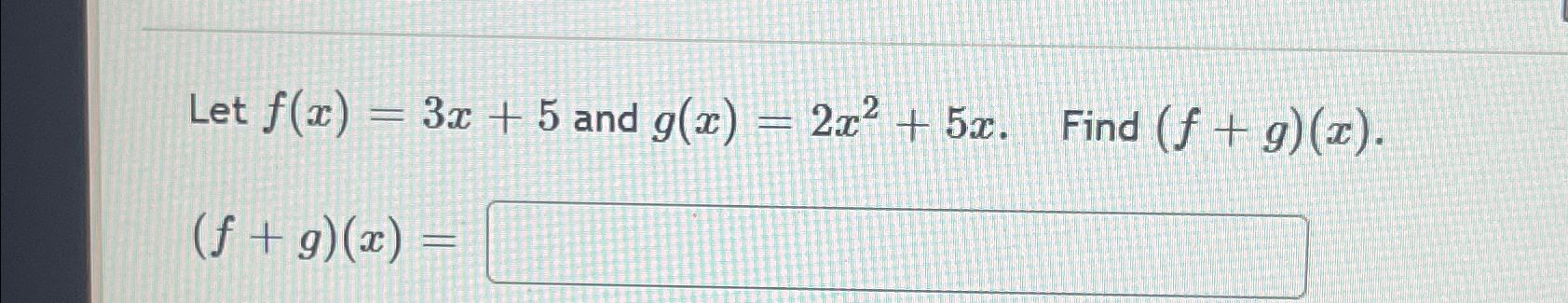 Solved Let f(x)=3x+5 ﻿and g(x)=2x2+5x. ﻿Find | Chegg.com