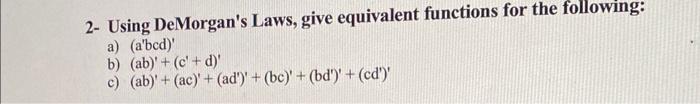 Solved 2- Using DeMorgan's Laws, give equivalent functions | Chegg.com