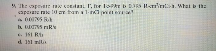 Solved 9. The exposure rate constant, r, for Tc-99m is 0.795 | Chegg.com