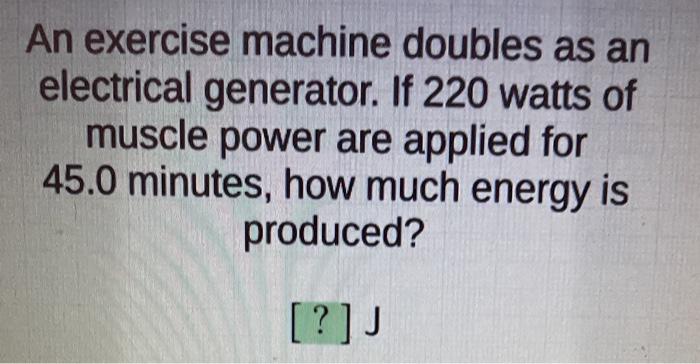 Solved An exercise machine doubles as an electrical | Chegg.com