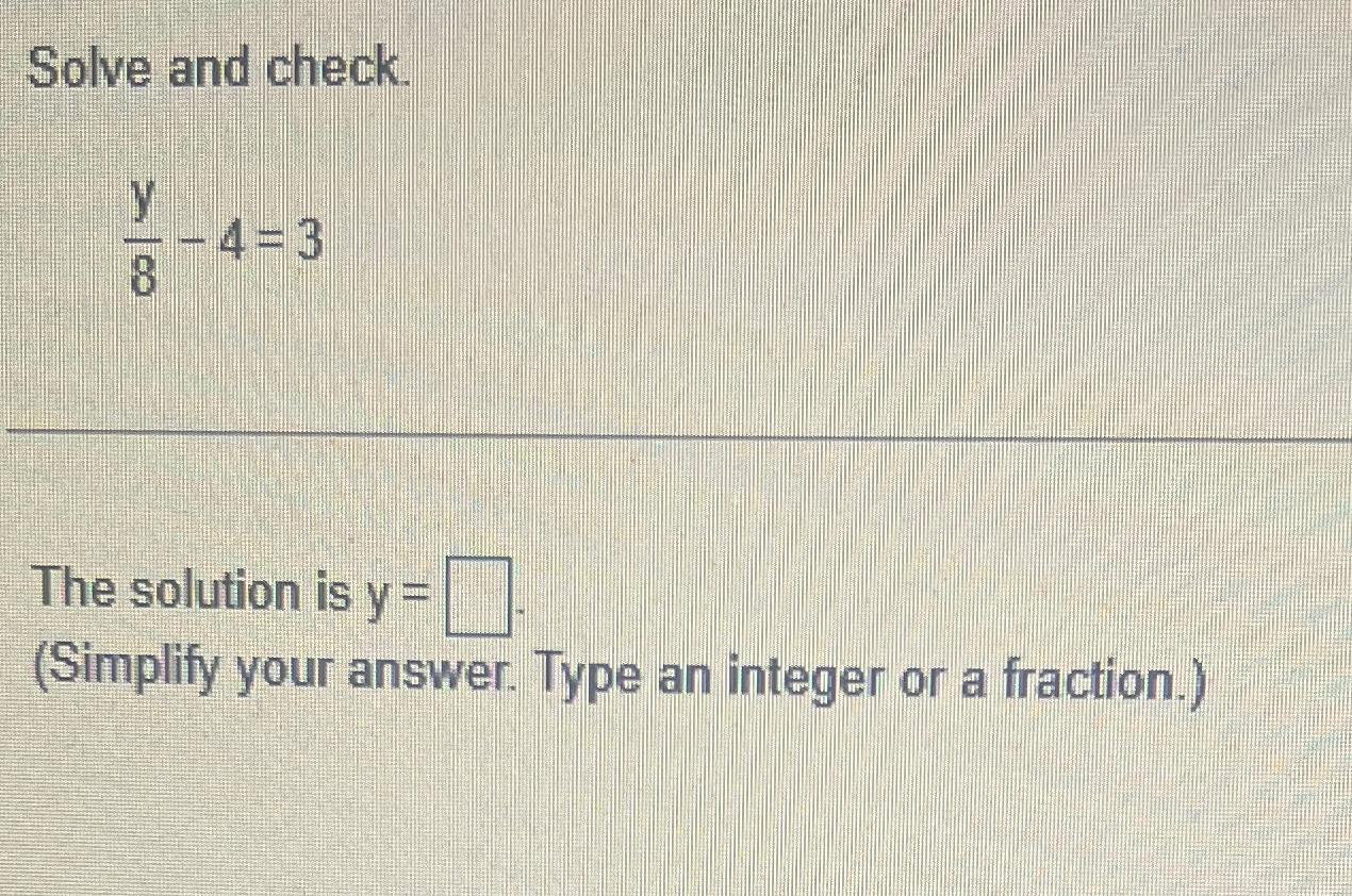 Solved Solve and check.y8-4=3The solution is y= (Simplify | Chegg.com