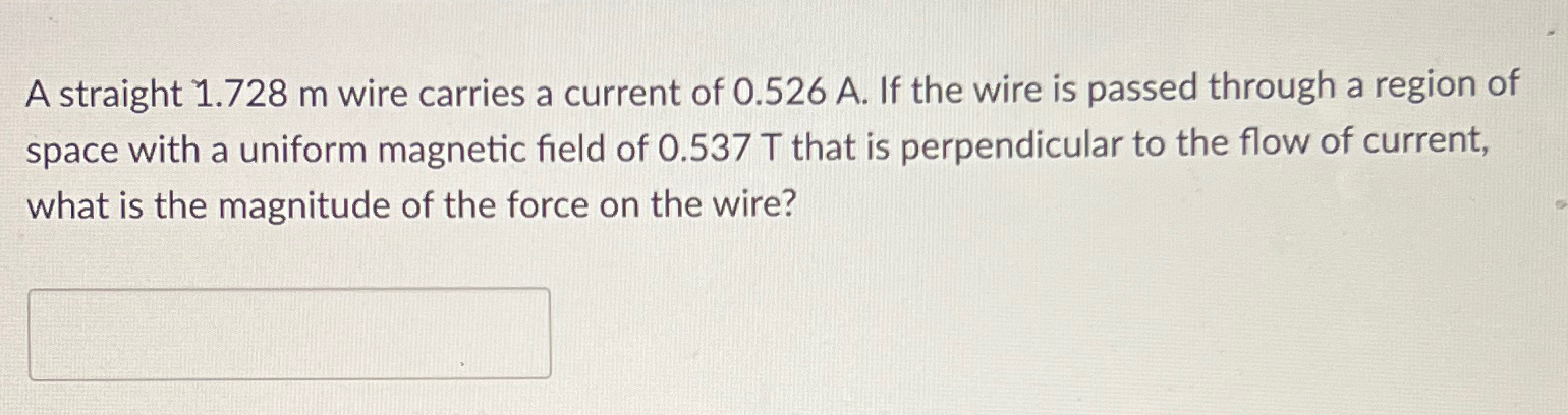 Solved A straight 1.728m ﻿wire carries a current of 0.526A. | Chegg.com