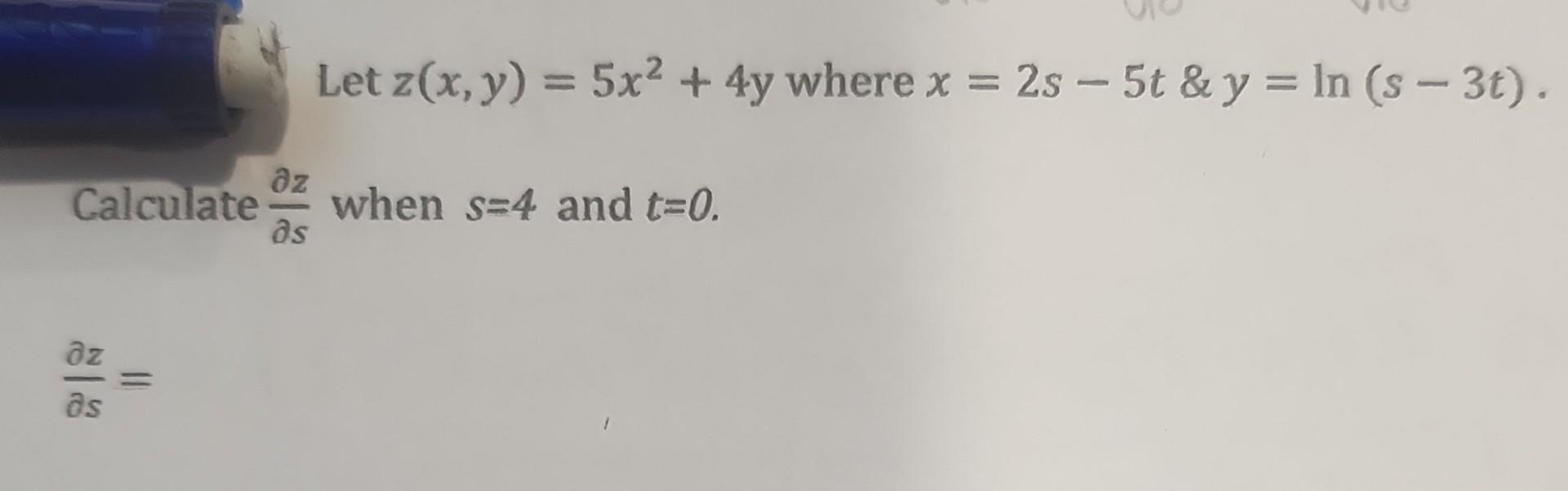 Solved Let z(x,y)=5x2+4y where x=2s−5t&y=ln(s−3t). Calculate | Chegg.com