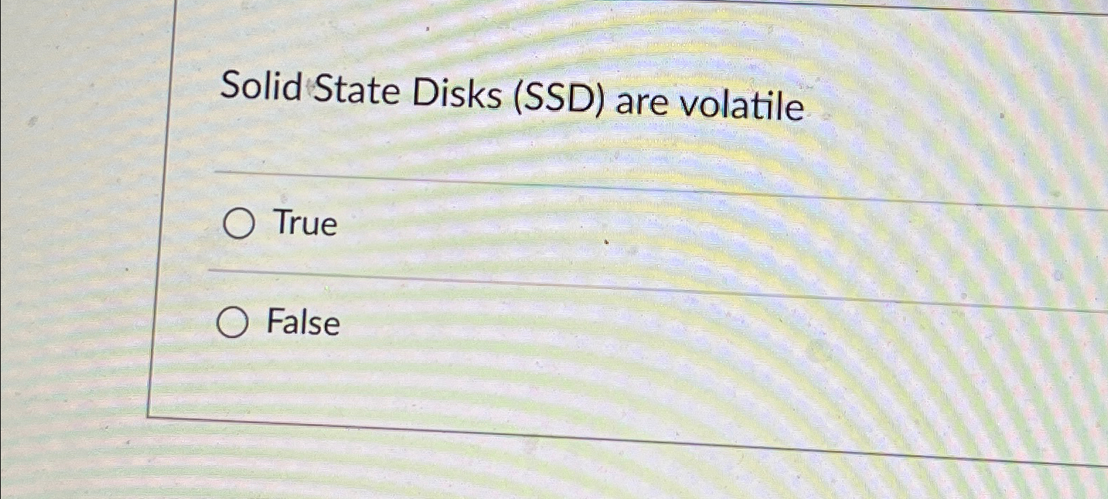 Solved Solid State Disks (SSD) ﻿are volatileTrueFalse | Chegg.com