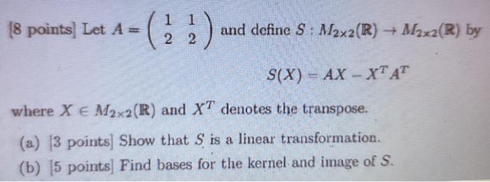 Solved [8 points ] Let A=(1212) and define S:M2×2(R)→M2×2(R) | Chegg.com