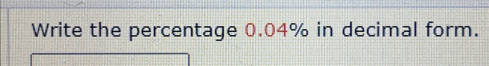 Solved Write the percentage 0.04% ﻿in decimal form. | Chegg.com