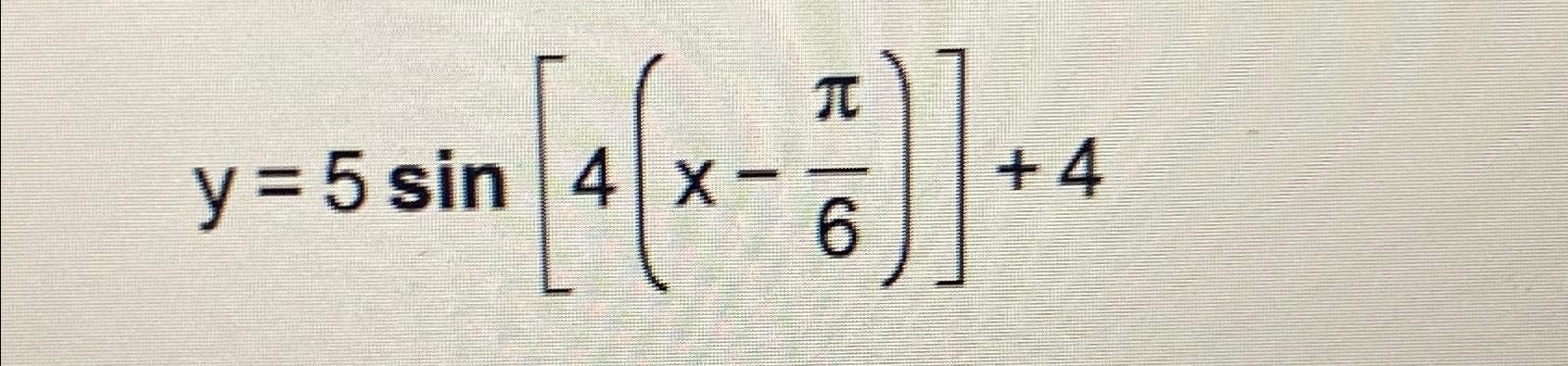 Solved y=5sin[4(x-π6)]+4what are the five key points? | Chegg.com