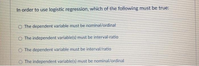 Solved In order to use logistic regression, which of the | Chegg.com