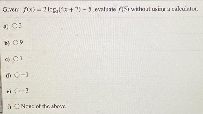 Solved Given: f(x)=2log3(4x+7)−5, evaluate f(5) without | Chegg.com