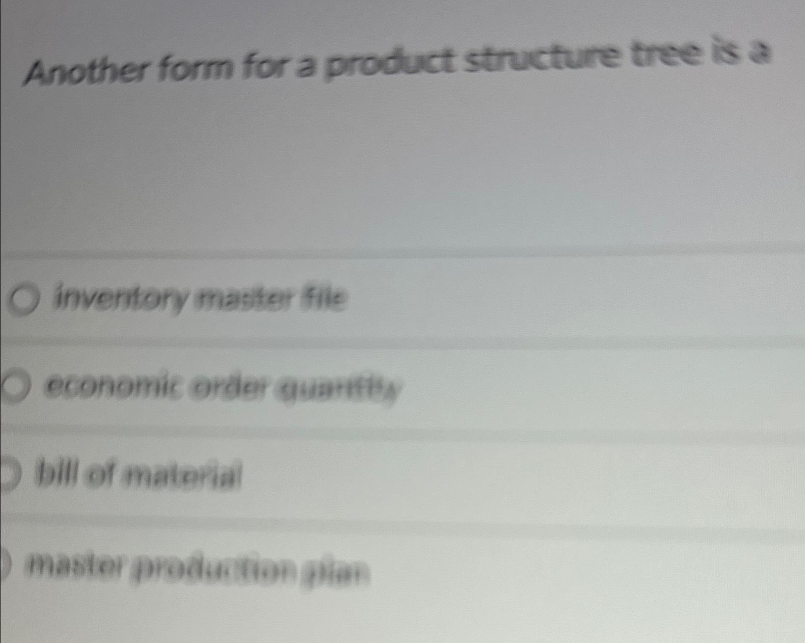 Solved Another form for a product structure tree is | Chegg.com