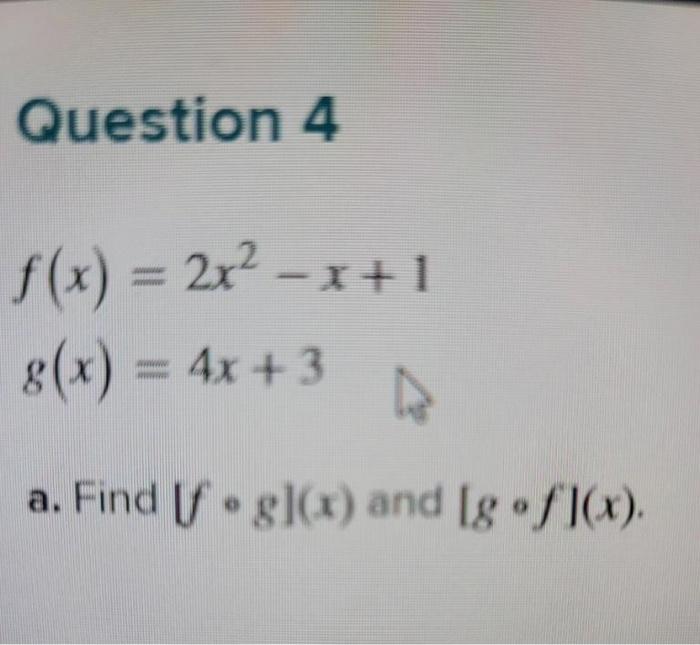 Solved Question 4 f(x)=2x2−x+1g(x)=4x+3 a. Find [f∘g](x) and | Chegg.com