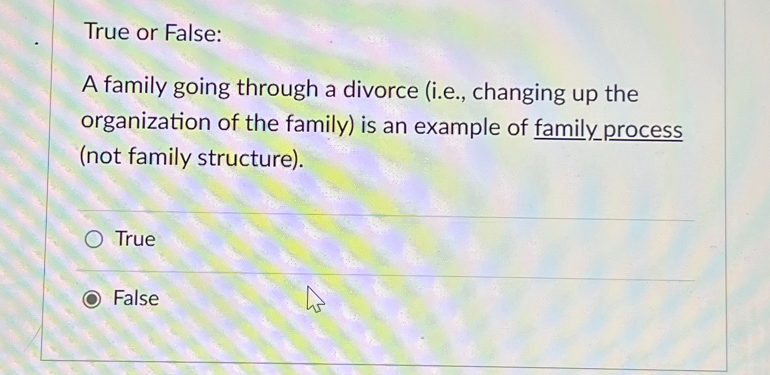 Solved True or False:A family going through a divorce (i.e., | Chegg.com