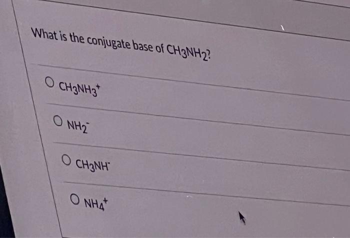 Solved What is the conjugate base of CH3NH2? O CH3NH3 Ο NH2 | Chegg.com